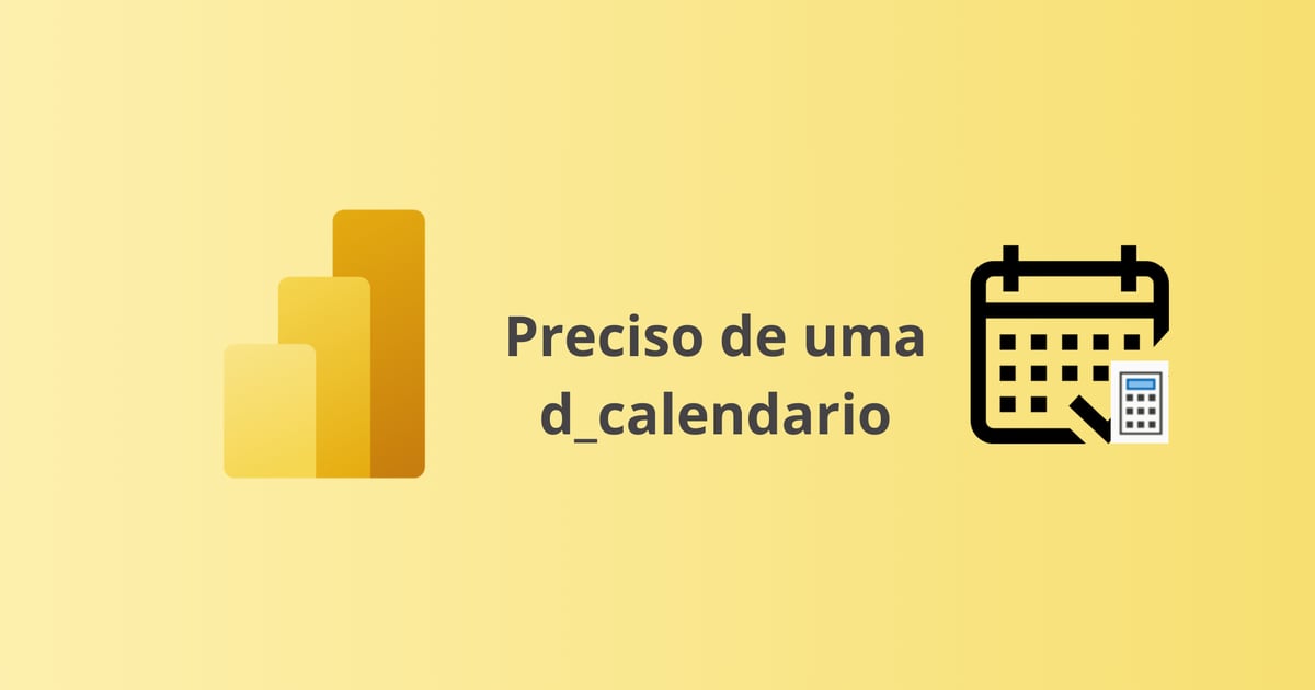 Como Criar uma d_Calendário no Power BI e Por Que Ela é Essencial nos ...