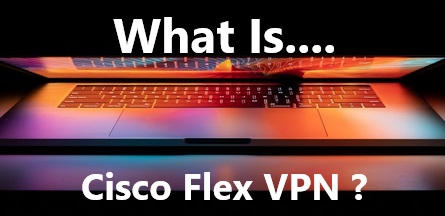 What is Cisco Flex VPN and Can it help my business? | UBILYNX, LLC
