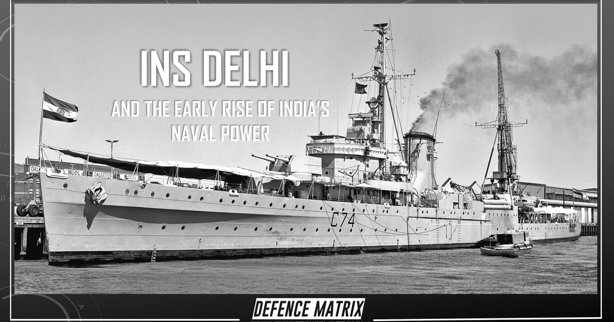 INS DELHI AND THE EARLY RISE OF INDIA’S NAVAL POWER | Defence Matrix