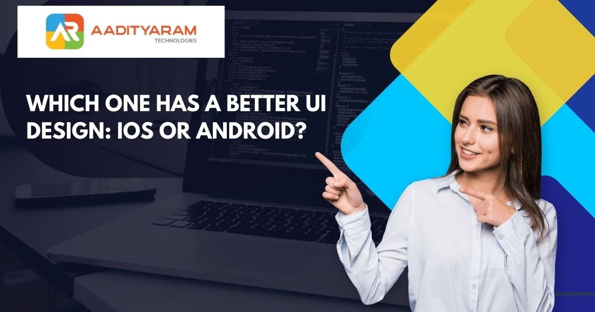 Which One Has A Better UI Design: iOS or Android? | AADITYARAM TECHNOLOGIES