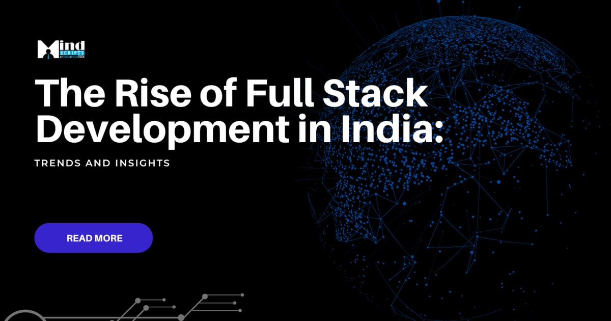 The Rise of Full Stack Development in India: Trends and Insights | MindScripts Tech