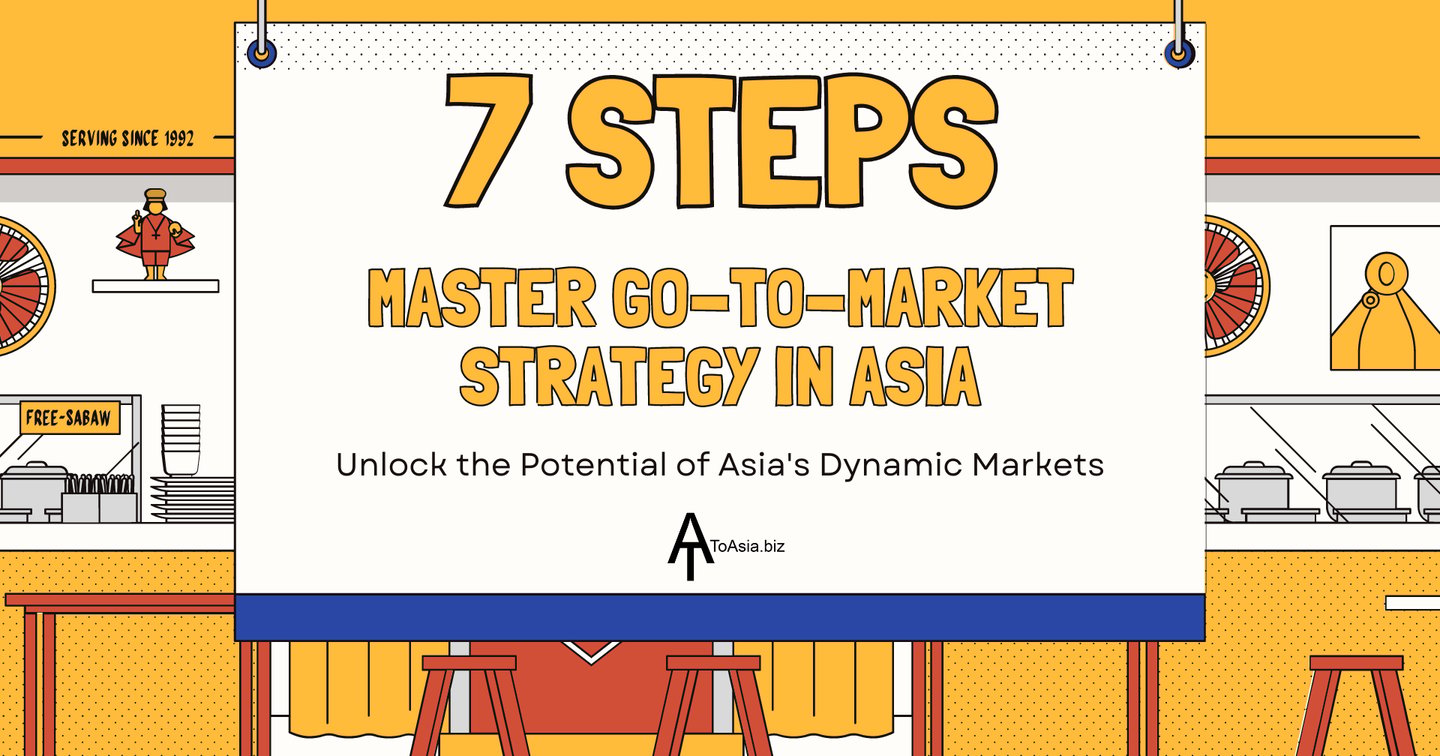 7 Steps to Master Your Go-To-Market Strategy in Asia | ToAsia.biz