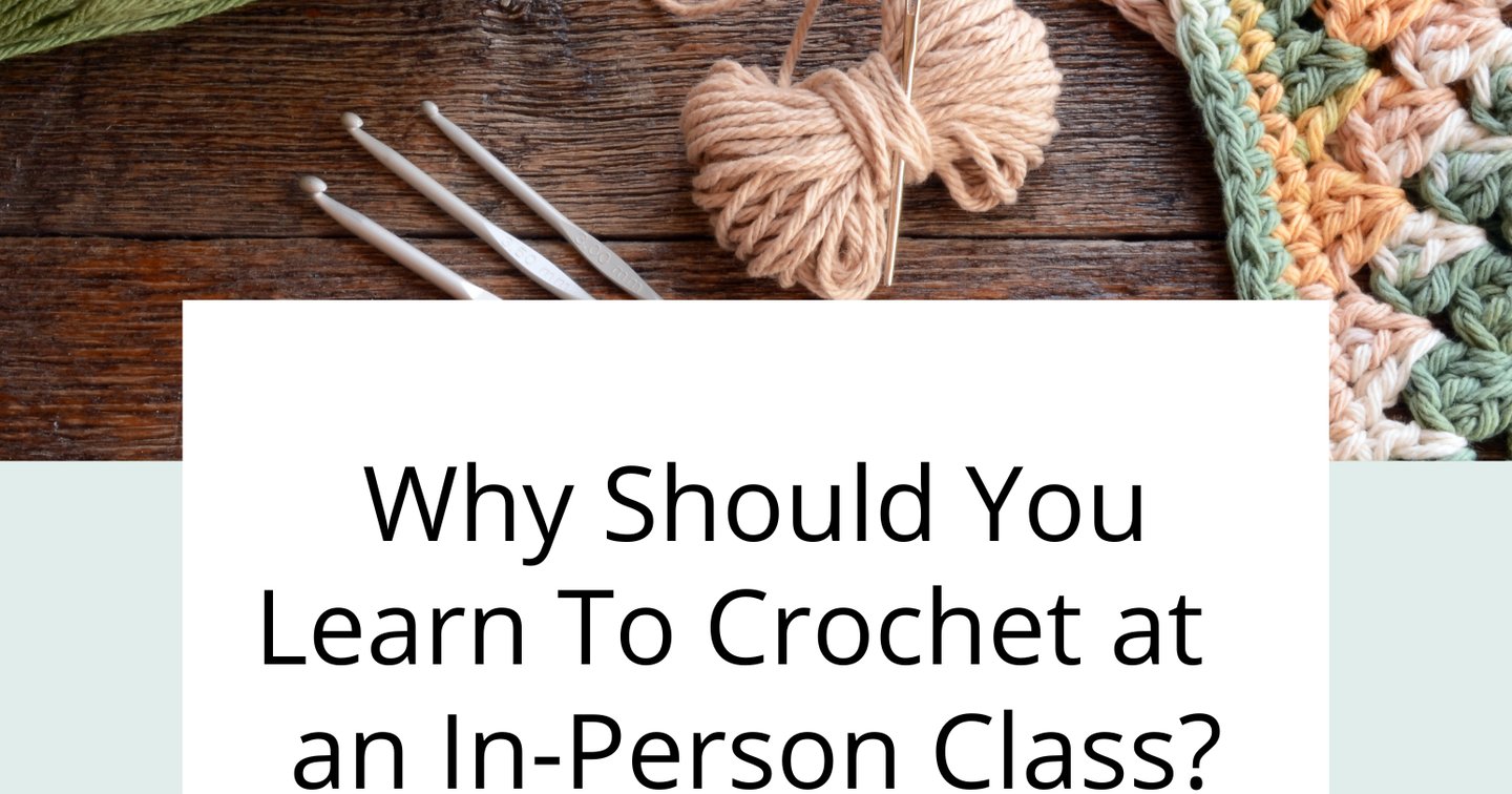 7 Benefits of Crochet Classes | Stitch Street