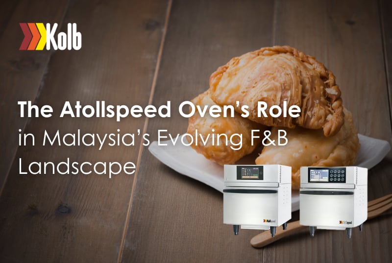 The Atollspeed Oven’s Role in Malaysia’s Evolving F&B Landscape ...