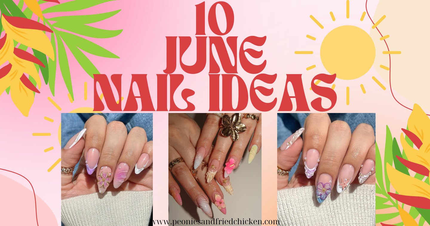 10 June Nail Ideas | Peonies and Fried Chicken