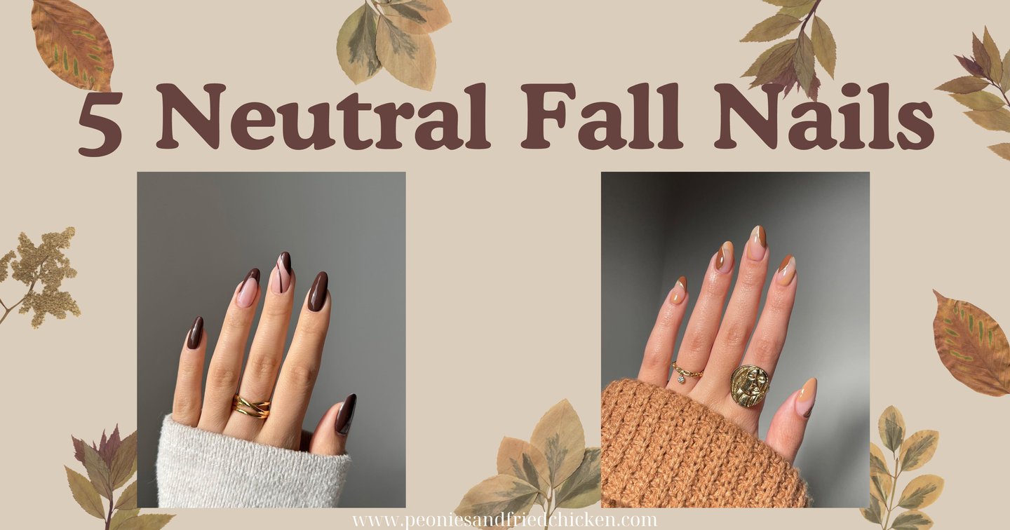 5 Neutral Fall Nails | Peonies and Fried Chicken