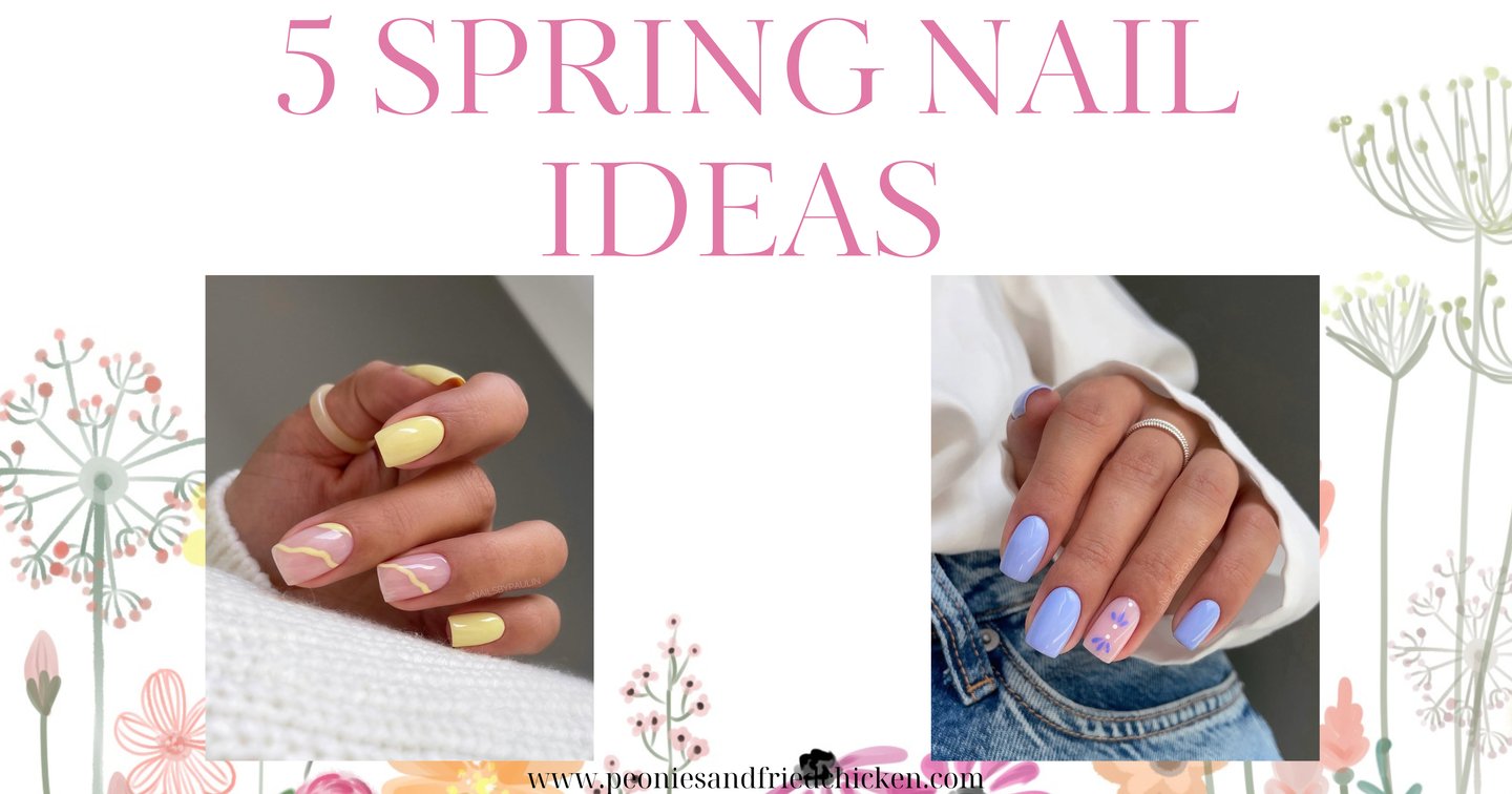 5 Spring Nail Ideas | Peonies and Fried Chicken