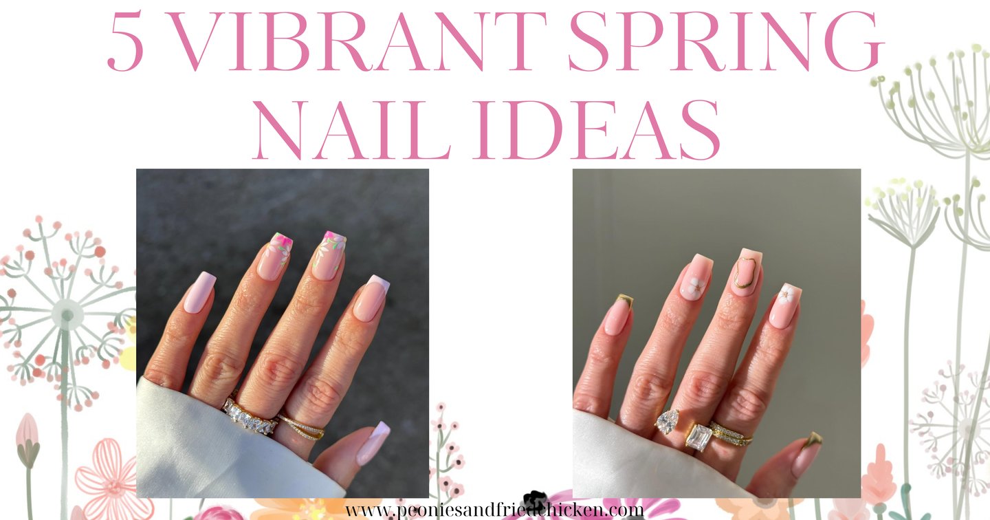 5 Vibrant Spring Nail Ideas | Peonies and Fried Chicken