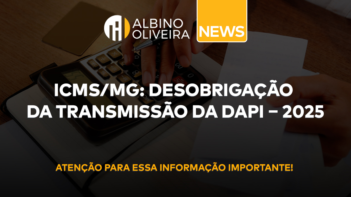 ICMS/MG: Desobrigação da Transmissão da DAPI – 2025 | Albino Oliveira