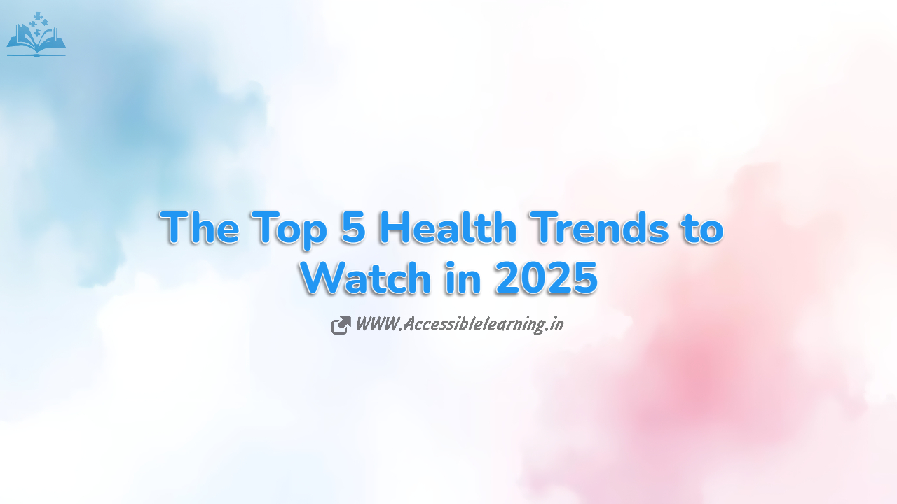 The Top 5 Health Trends to Watch in 2025 | Accessible Learning Hub
