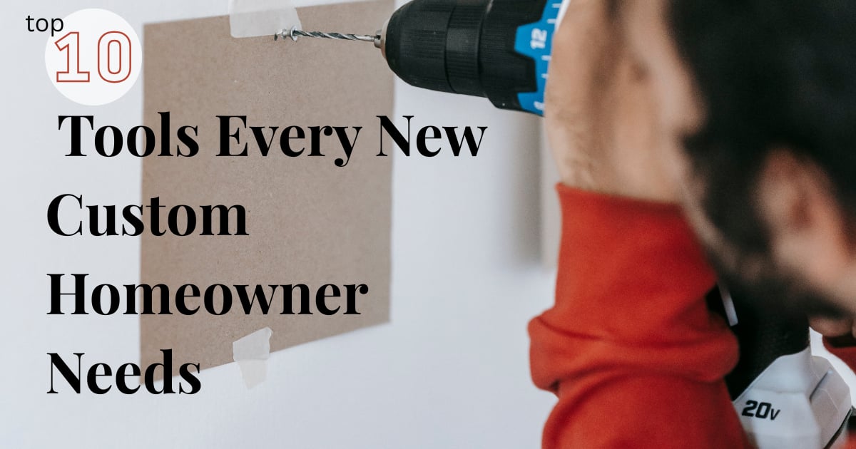 The Post Construction Toolkit: 10 Tools Every New Custom Homeowner ...