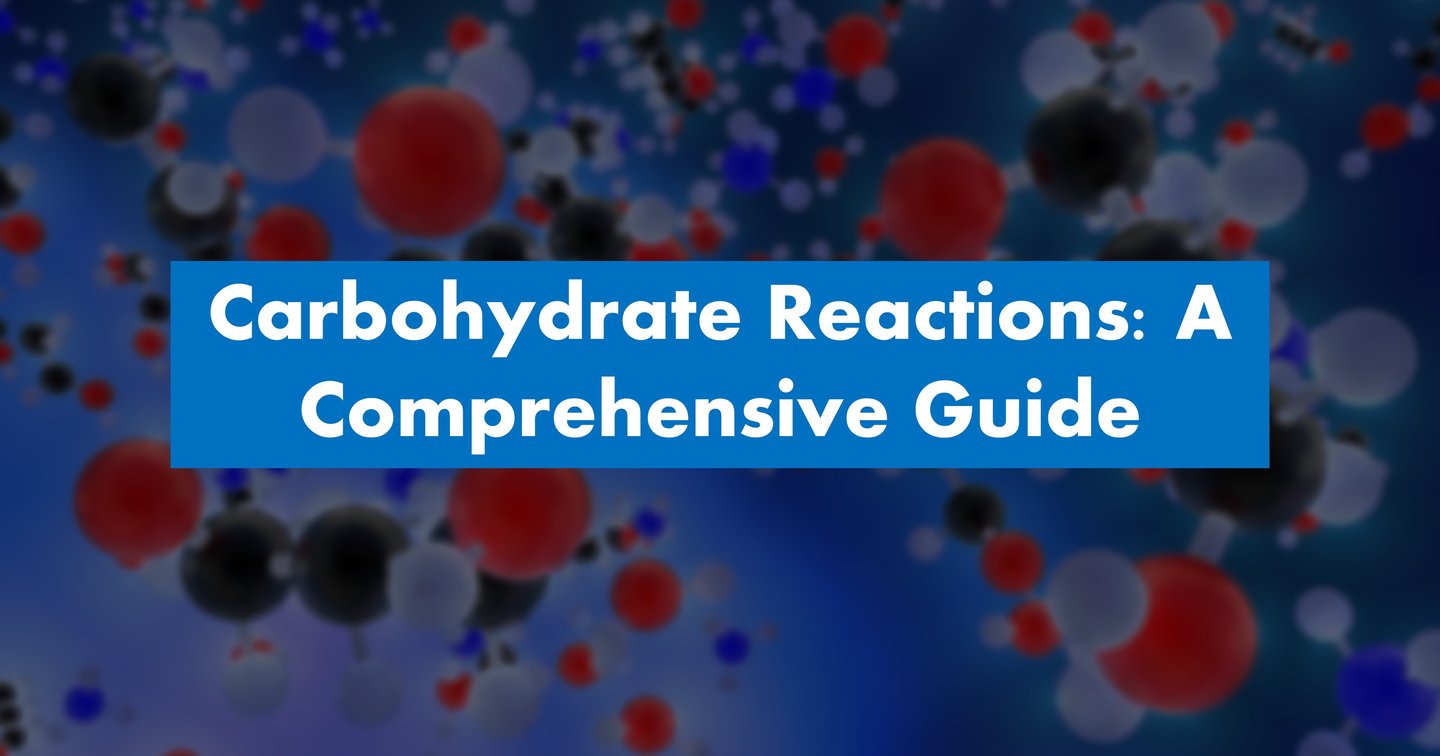 Carbohydrate Reactions: A Comprehensive Guide | BioTech Beacons