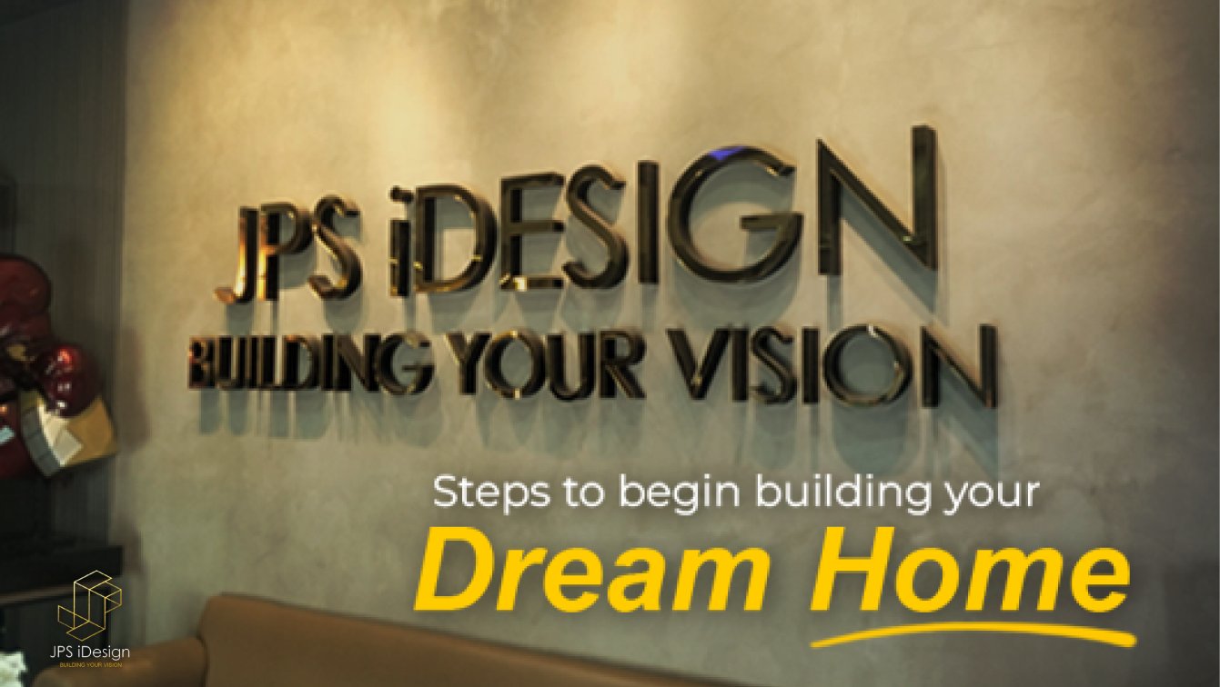 Steps to Begin Building Your Dream Home | JPS iDesign Home