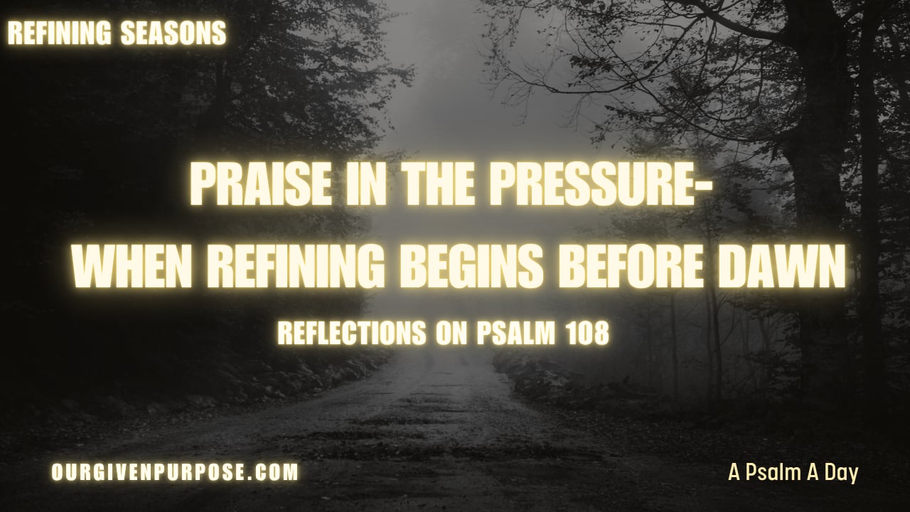 Day 314 Praise in the Pressure — When the Refining Begins Before Dawn ...