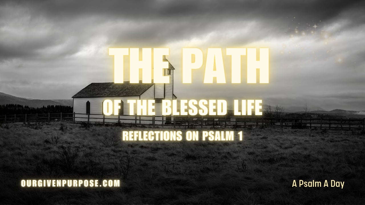 Day 1 The Path of the Blessed Life: A Reflection on Psalm 1 | Our Given ...