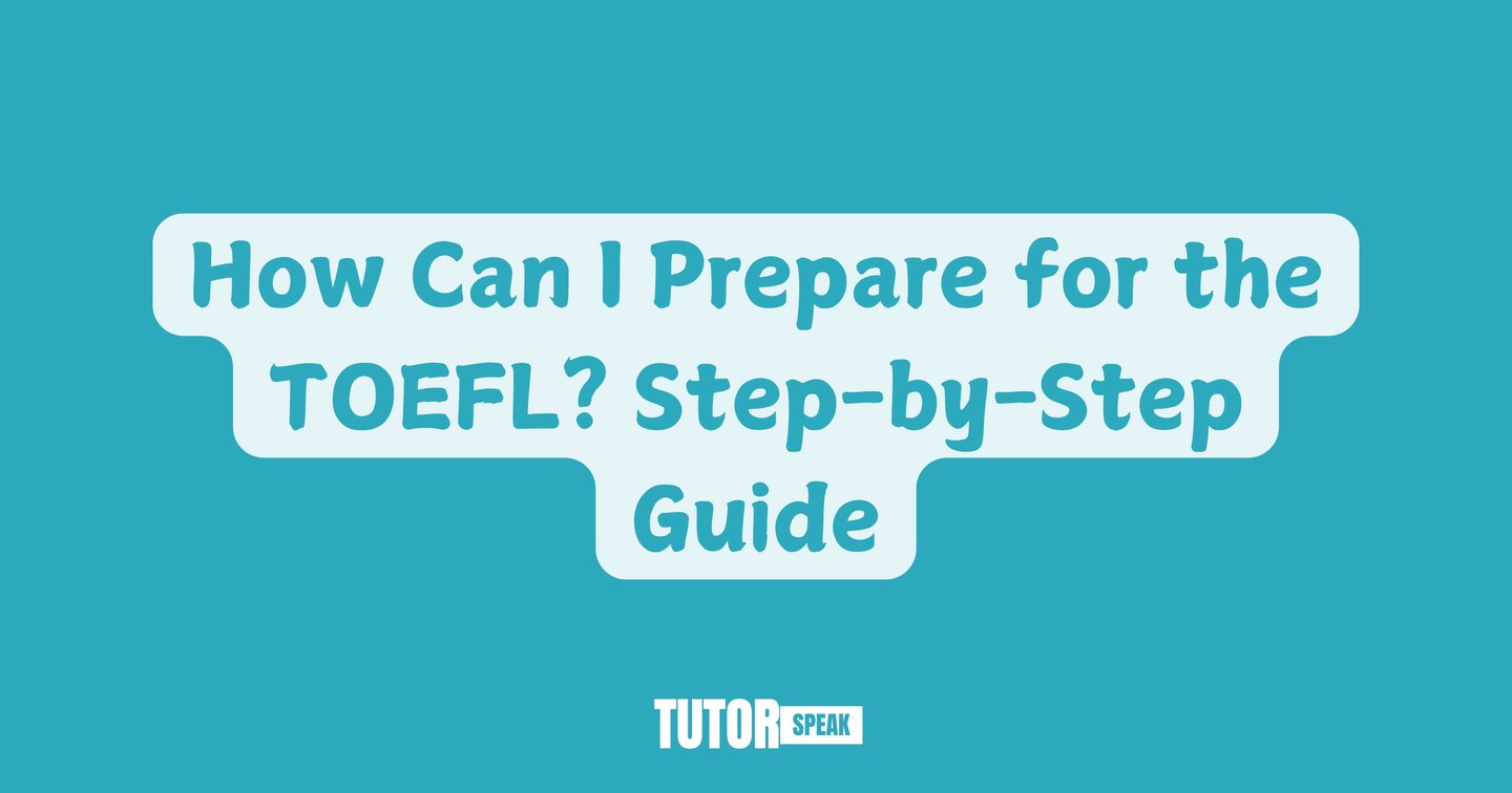 How Can I Prepare for the TOEFL? Step-by-Step Guide | TutorSpeak