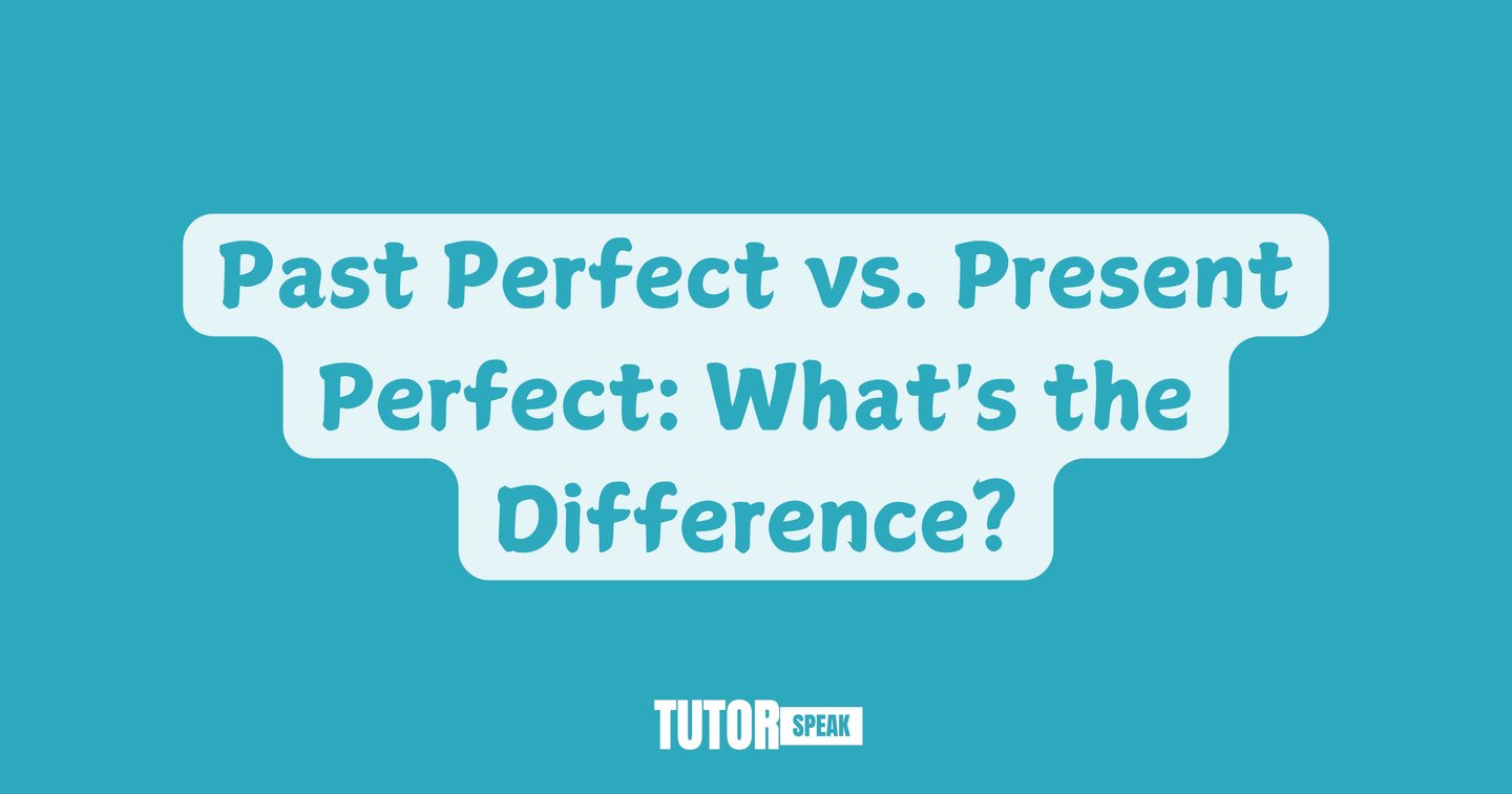 Past Perfect vs. Present Perfect: What's the Difference? | TutorSpeak
