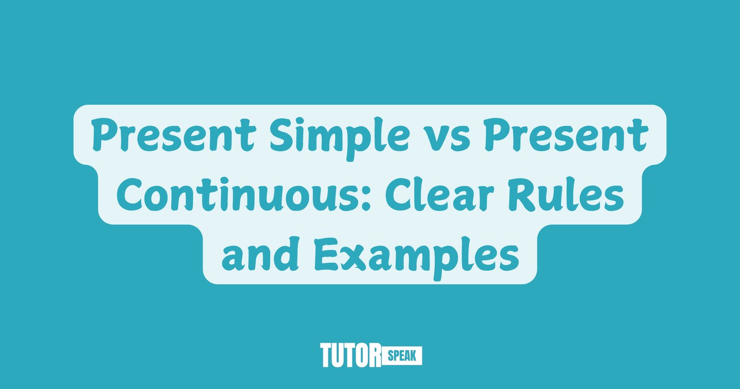 Present Simple vs Present Continuous: Clear Rules and Examples | TutorSpeak