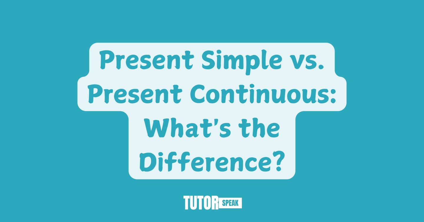 Present Simple vs. Present Continuous: What's the Difference? | TutorSpeak