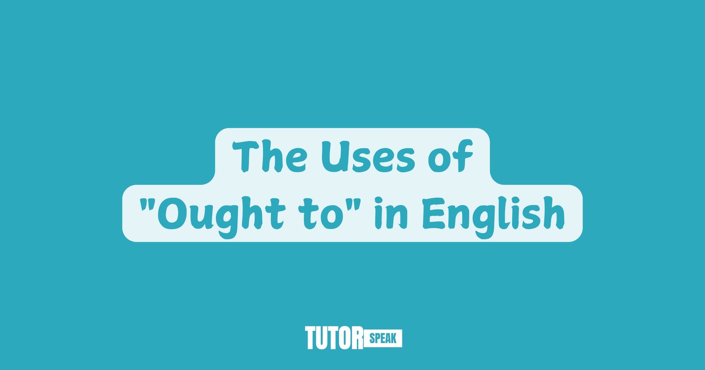 The Uses of "Ought to" in English | TutorSpeak