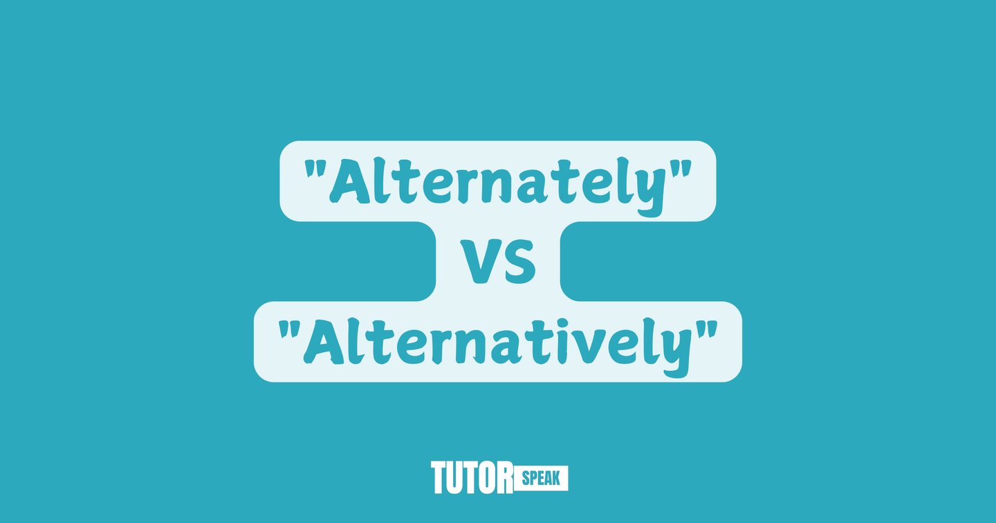 Understanding the Difference Between "Alternately" and "Alternatively ...