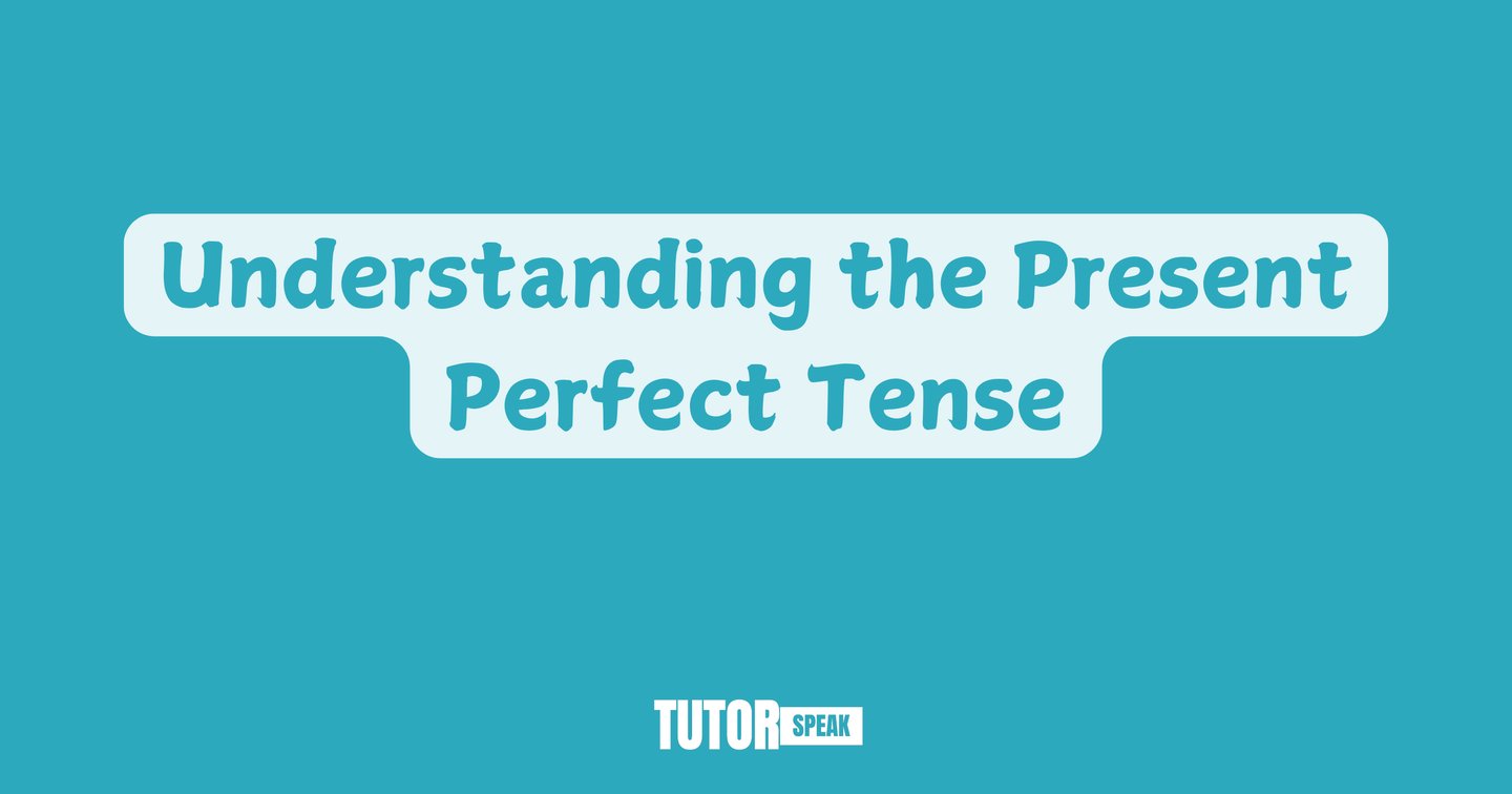 Understanding the Present Perfect Tense | TutorSpeak