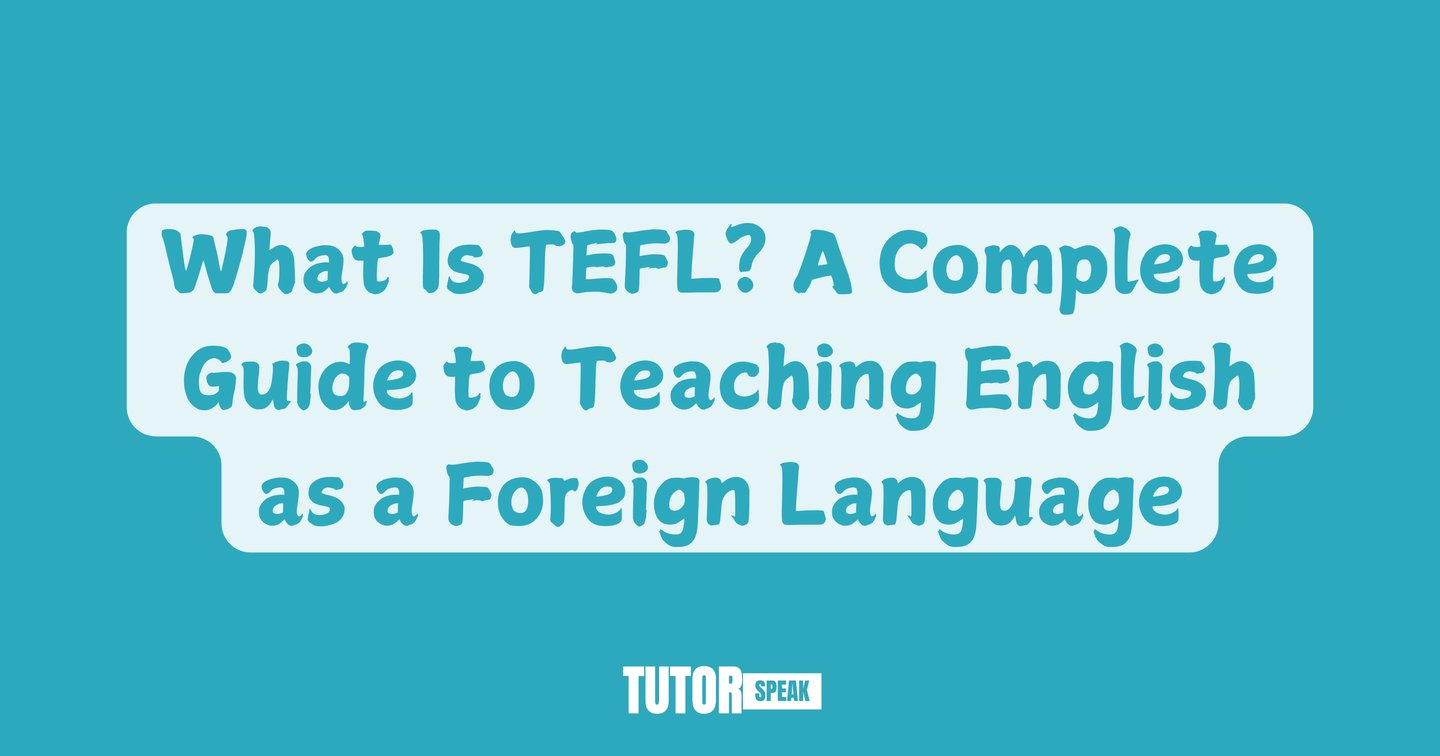 What Is TEFL? A Complete Guide to Teaching English as a Foreign ...