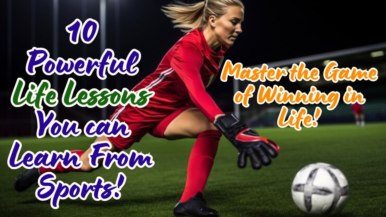 10 Powerful Life Lessons From Sports: Master the Game of Winning in Life!