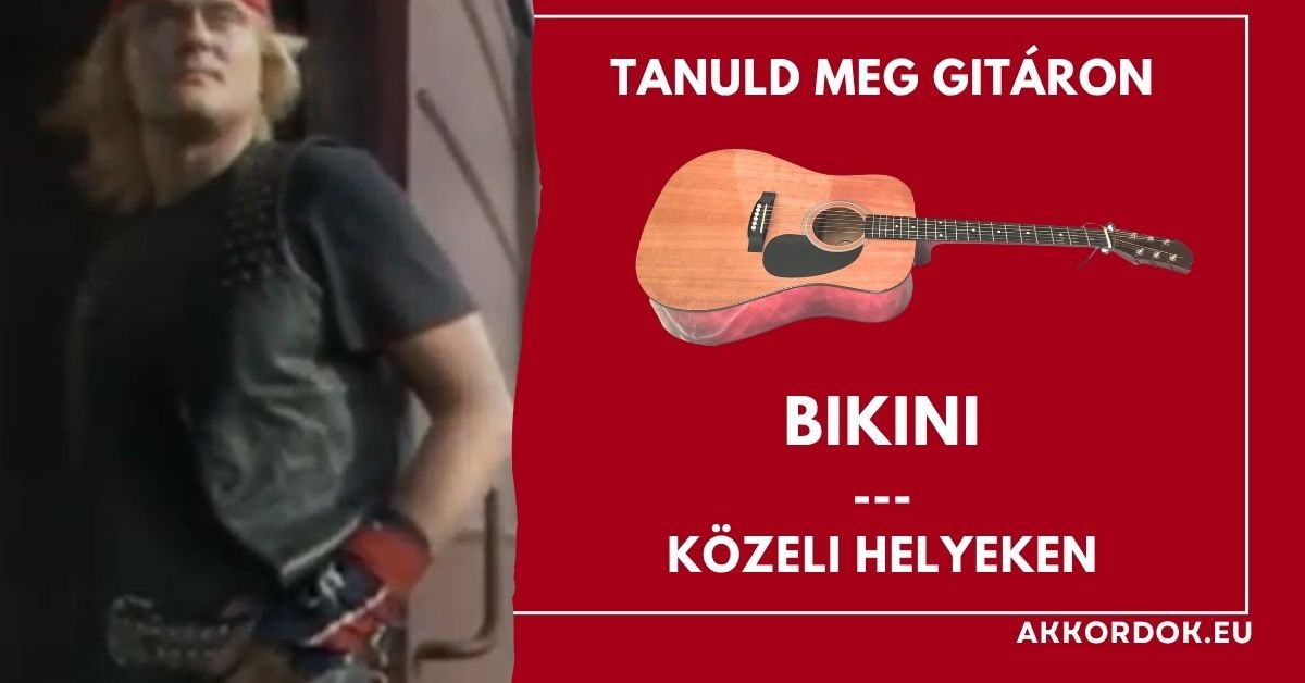 Magyar Gitár Dalok: Bikini – Közeli Helyeken akkordok | Gitár Akkordok ...