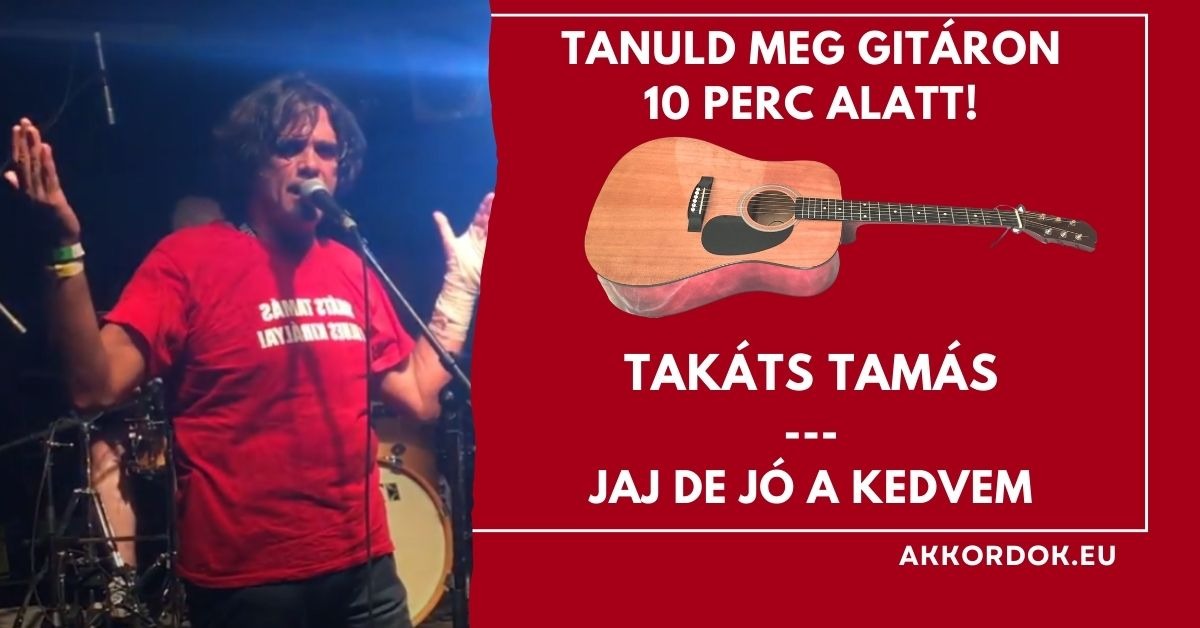 Akkordok kezdőknek: Takáts Tamás – Jaj de jó a kedvem | Gitár Akkordok ...