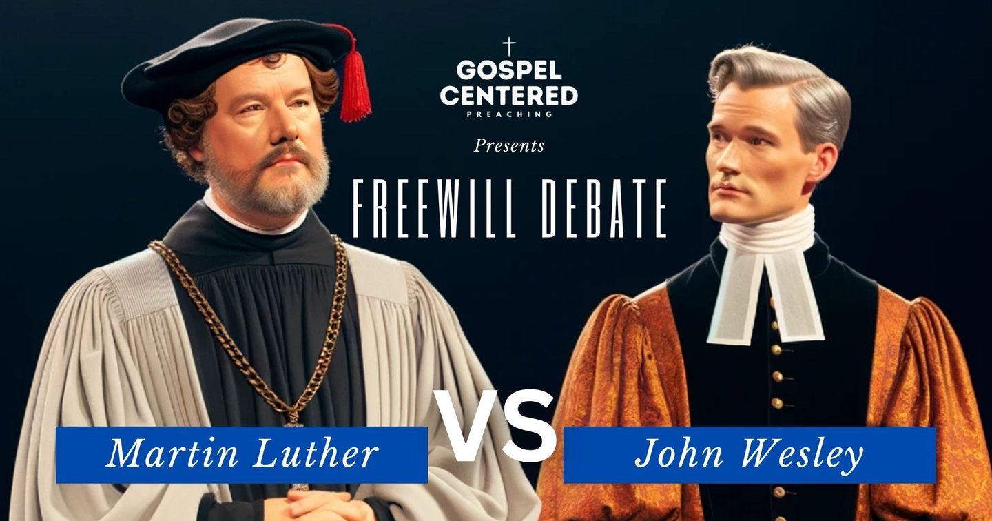 Freewill Debate: John Wesley vs. Martin Luther | Gospel Centered Preaching