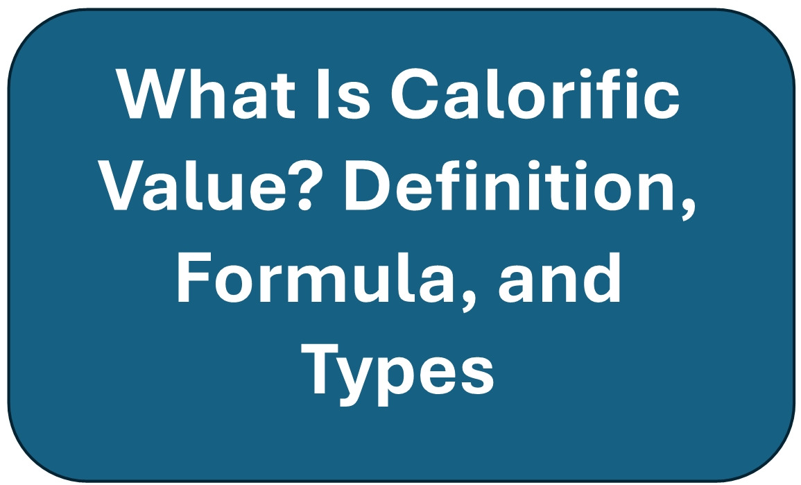 What Is Calorific Value? Definition, Formula, and Types | 99pt5