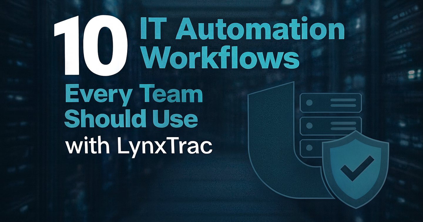 10 Essential IT Automation Workflows Using LynxTrac | LynxTrac