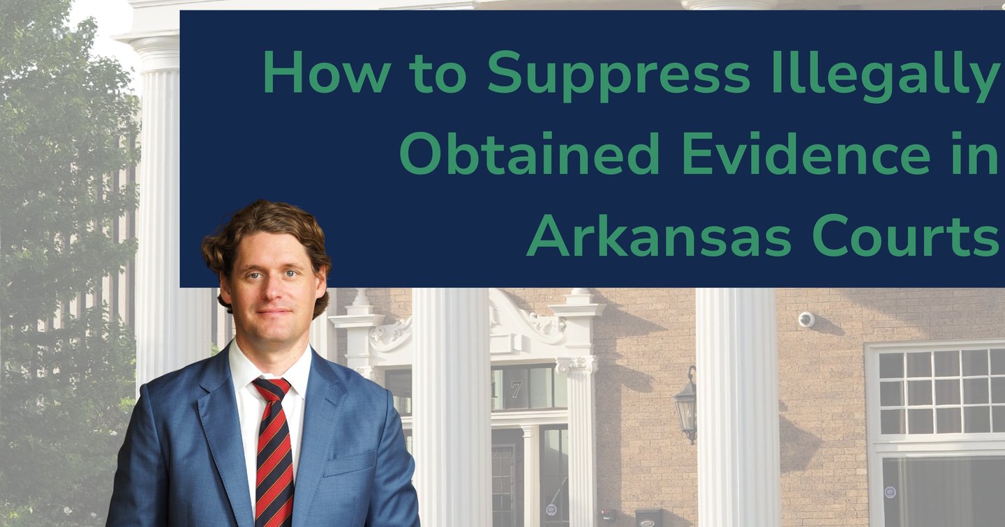 How to Suppress Illegally Obtained Evidence in Arkansas Courts | Ludwig ...