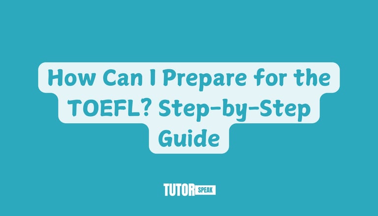 How Can I Prepare for the TOEFL? Step-by-Step Guide | TutorSpeak
